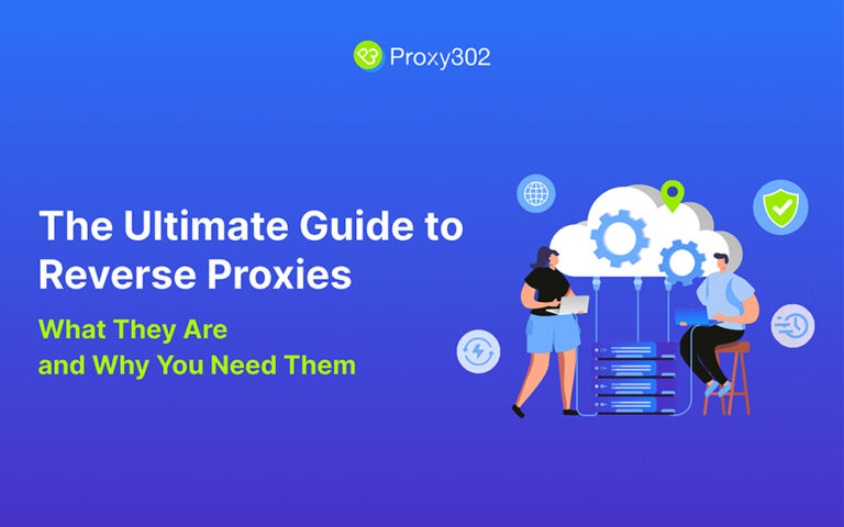 The Ultimate Guide to Reverse Proxies: What They Are and Why You Need Them - Proxy302 Blog