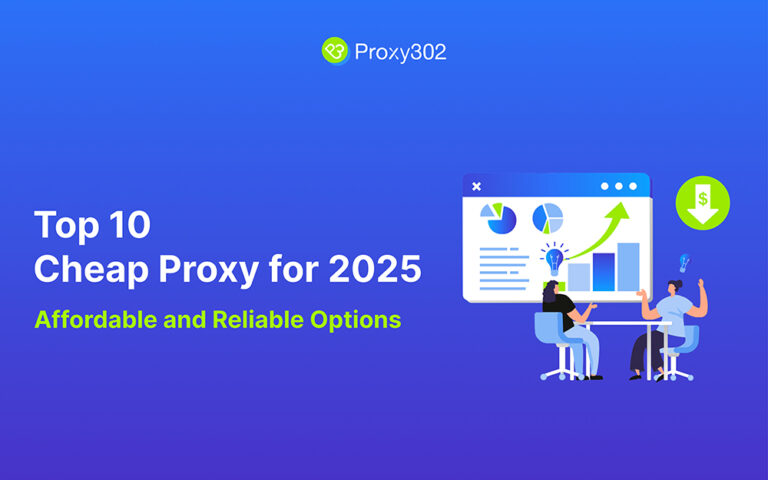 Top 10 Cheap Proxy for 2025: Affordable and Reliable Options - Proxy302 Blog