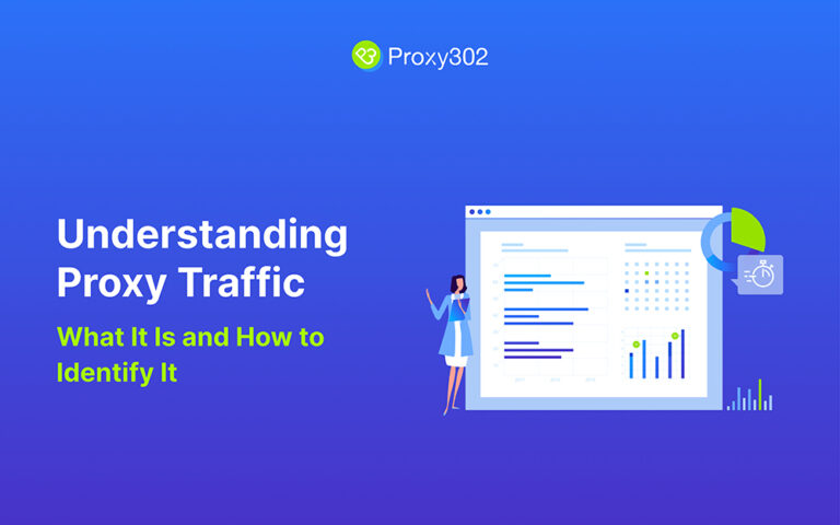 Understanding Proxy Traffic: What It Is and How to Identify It - Proxy302 Blog