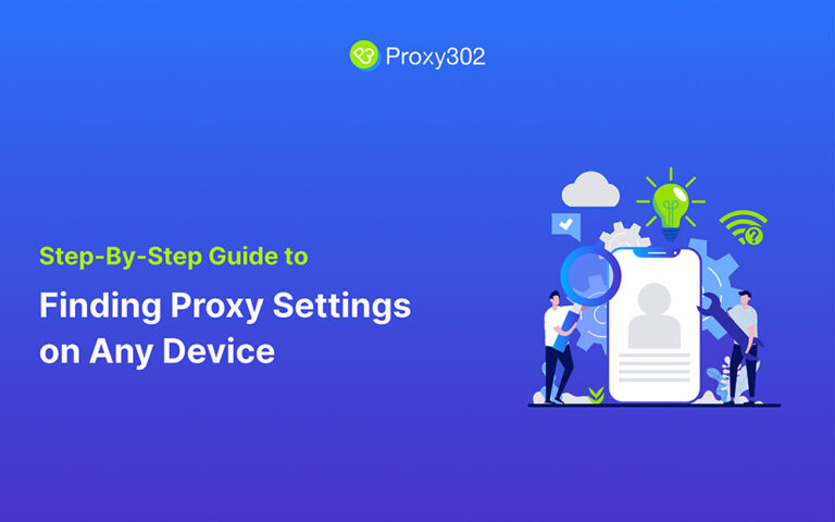 Step-By-Step Guide to Finding Proxy Settings on Any Device - Proxy302 Blog